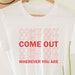 Come Out Wherever You Are LGBTQ Pride Shirt, Gay Pride Month Gift ...