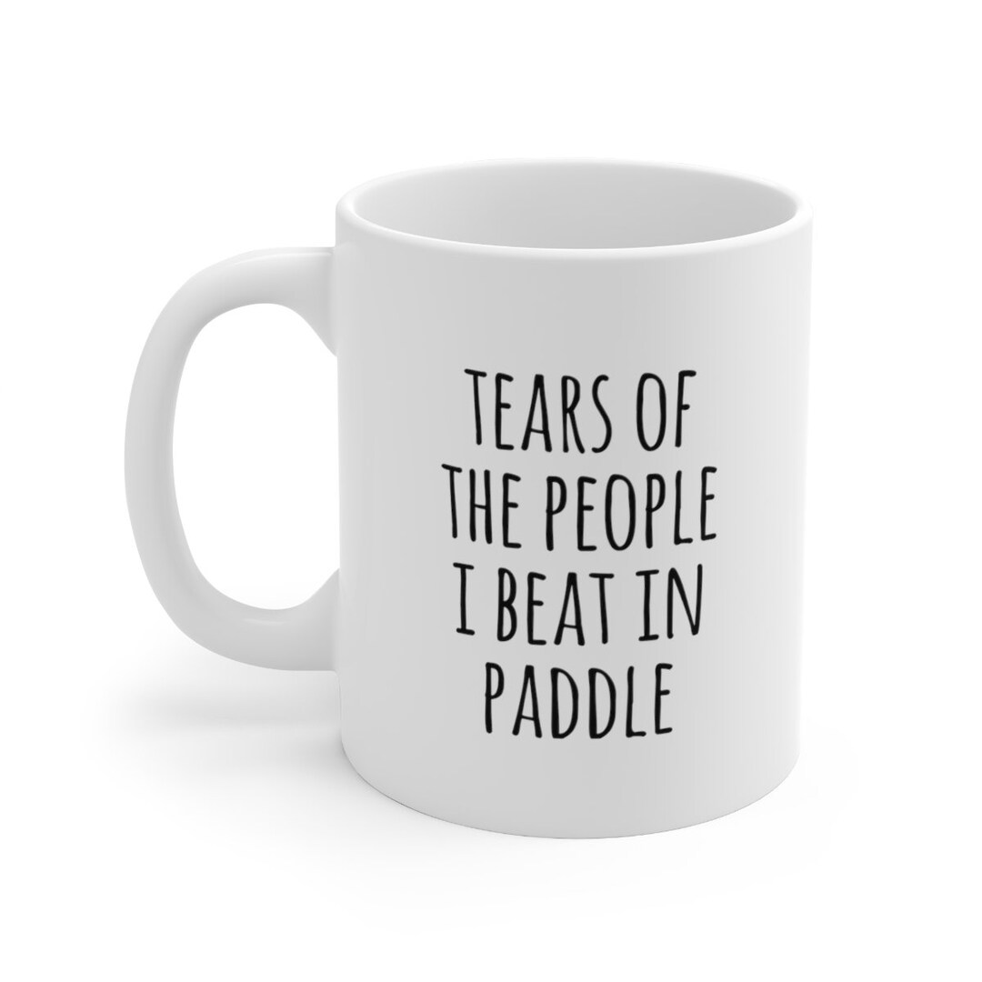 Paddle Gift, Paddle Mug, Tears of the People I Beat in Paddle, Ceramic ...