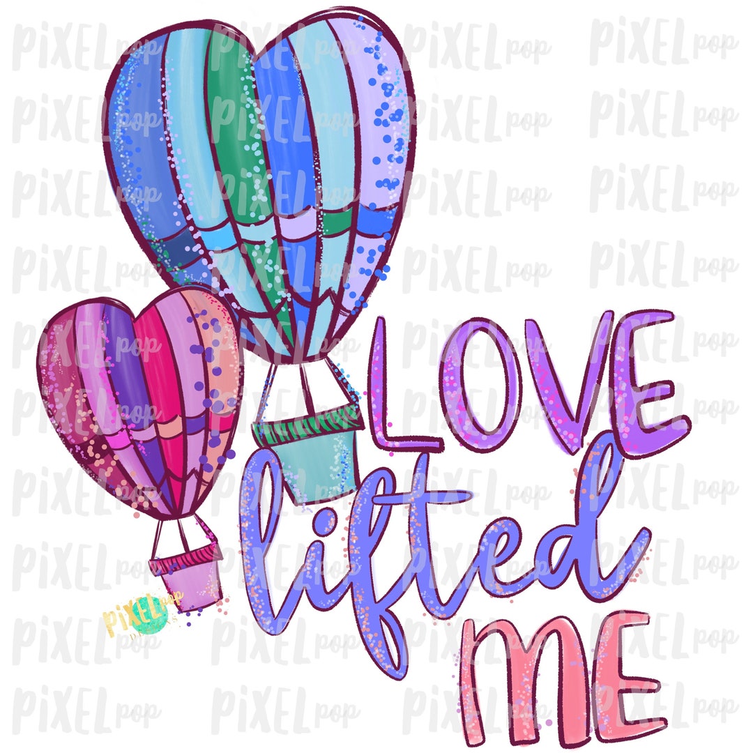 Love Lifted Me Hot Air Balloon Sublimation PNG | Love is Kind ...