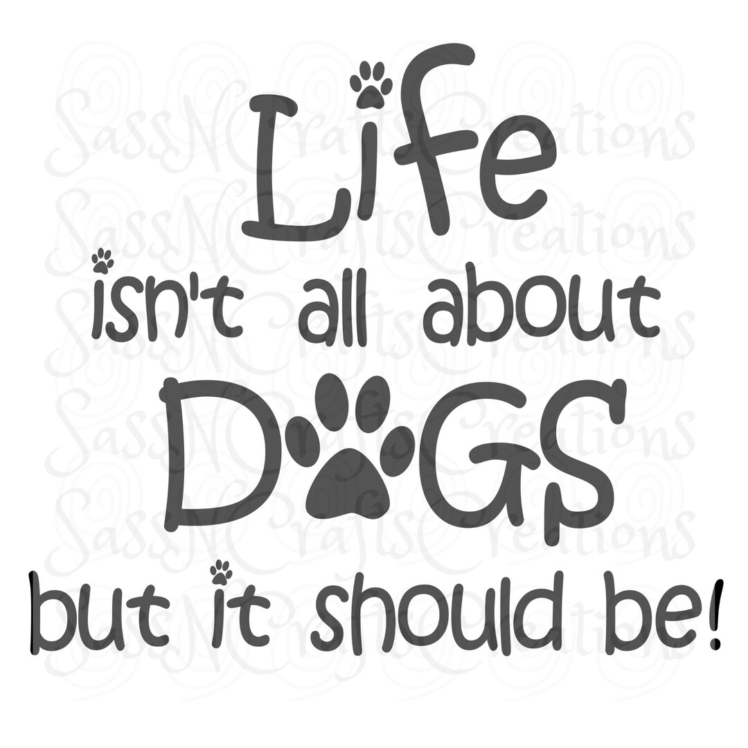 Life Isn't All About Dogs SVG File for Cricut, SCAL, Scan and Cut ...