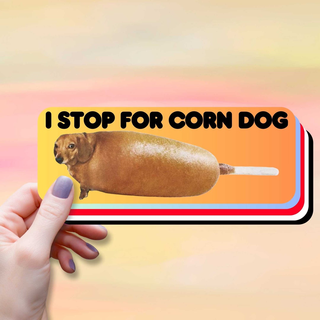 I Stop for Corn Dog Bumper Sticker, Corndog Meme Car Decal, Funny Quote ...