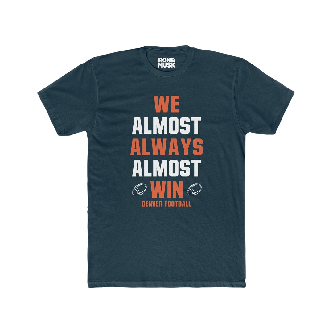 Denver Football Fan - We Almost Always Almost Win - Unisex Cotton Crew ...