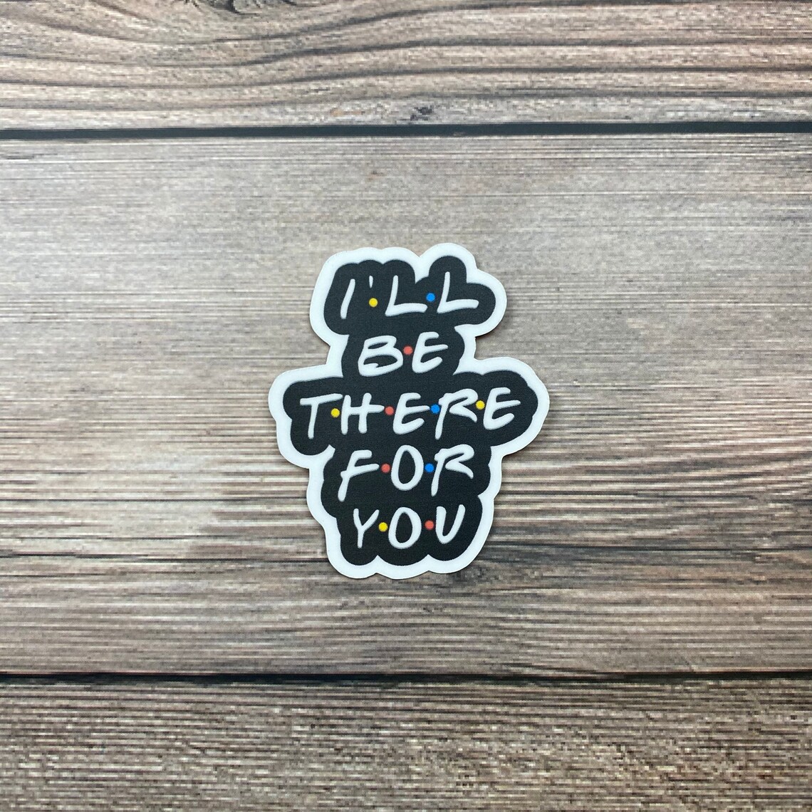 I'll Be There For You Sticker Waterproof Sticker - Etsy.de