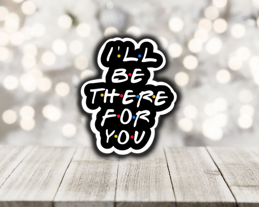 I'll Be There For You Sticker Waterproof Sticker - Etsy.de