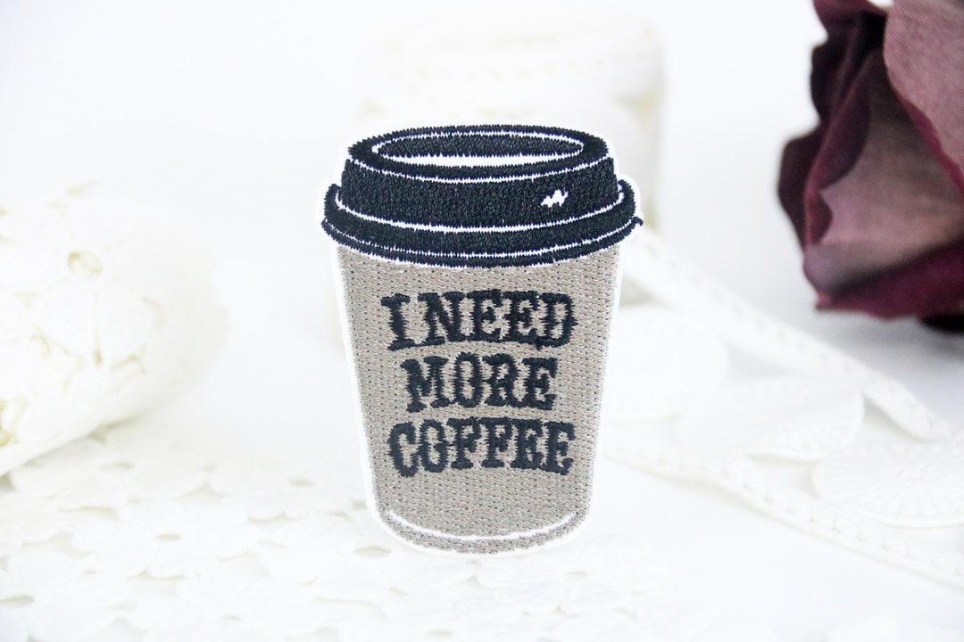 Coffee Need More Coffee Iron on Patch/embroidered Patch/funny Patch/applique/sew on Patch - Etsy