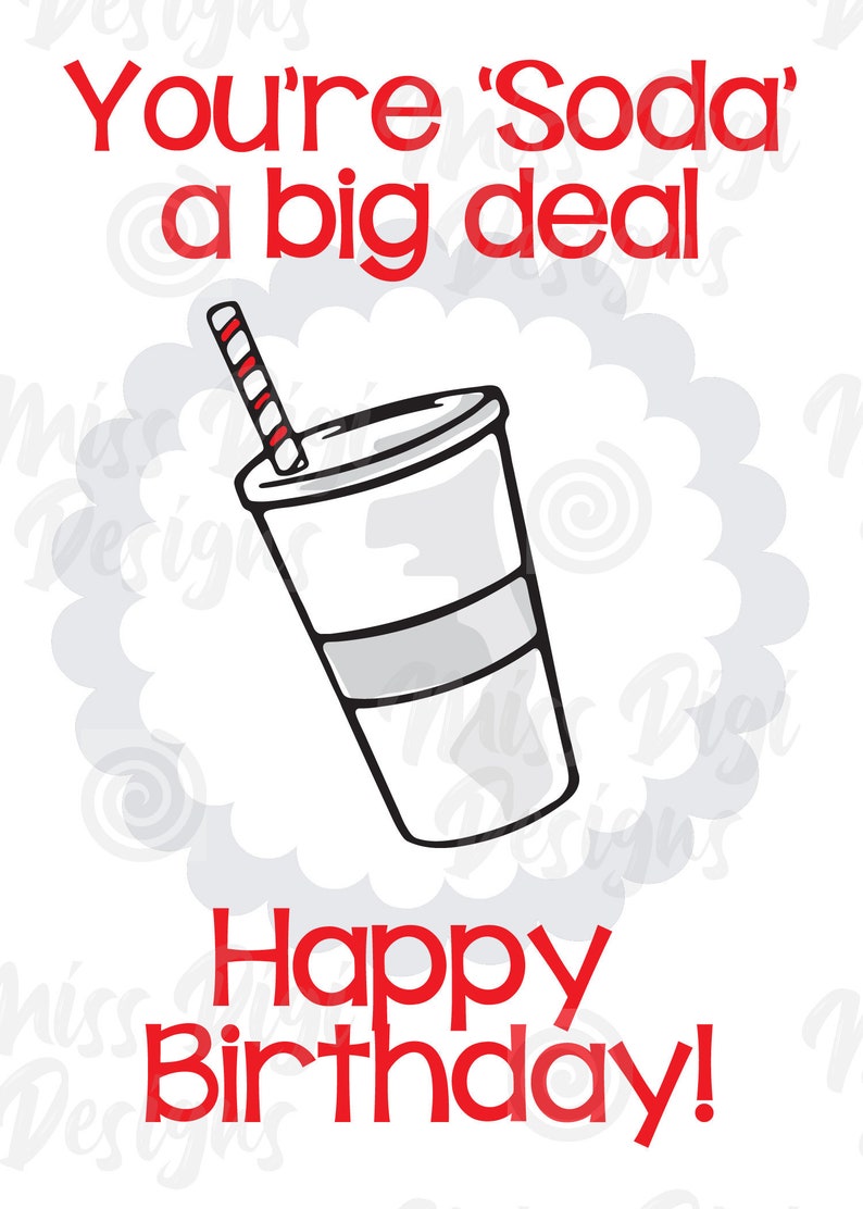 You're SODA a Big Deal, Happy Birthday, Printable-teachers-friends ...