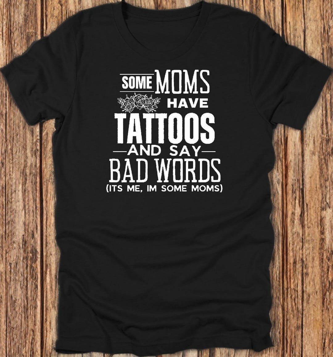 Some Moms Have Tattoos and Say Bad Words Shirt - Etsy