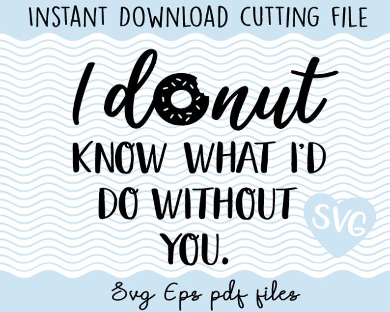 I donut know what id do without you SVG File INSTANT DOWNLOAD | Etsy