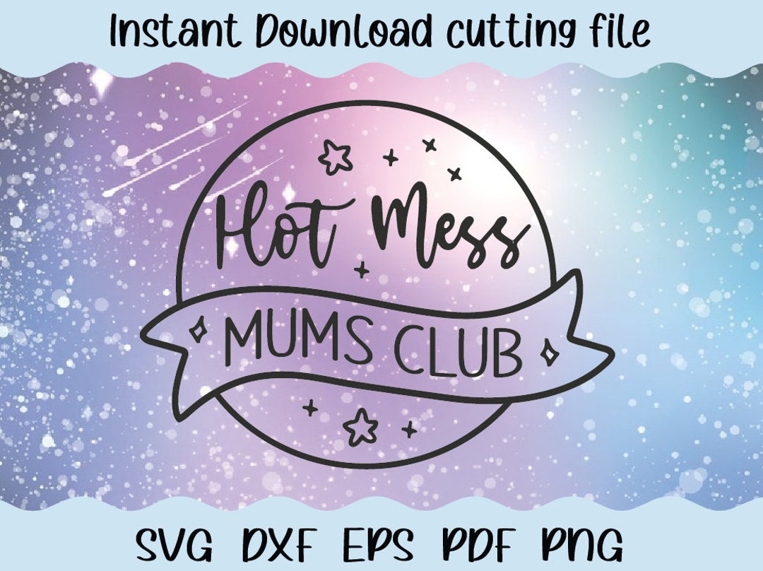 Hot Mess Mums Club SVG Dxf Png Pdf Eps Png Instant Download Cut File ...