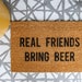 Real Friends Bring Beer Welcome Door Mat | Etsy
