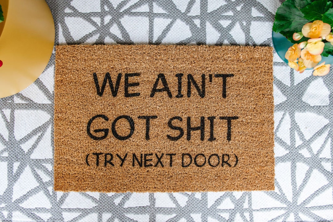 We Ain't Got Shit (try Next Door) Welcome Door Mat - Etsy