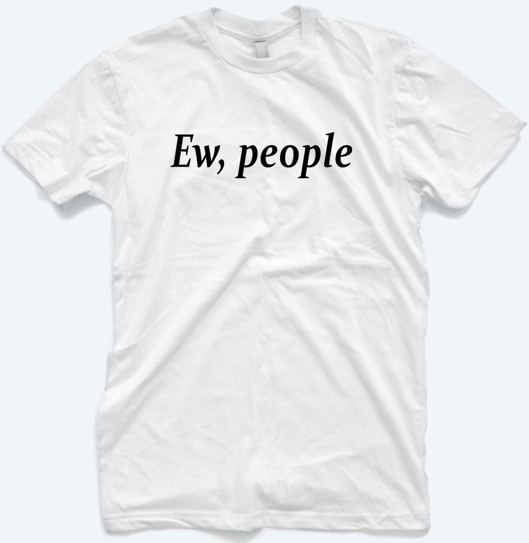 Ew People Shirt, Funny T-shirt, Ew People Tee, Unisex Shirts, Funny ...