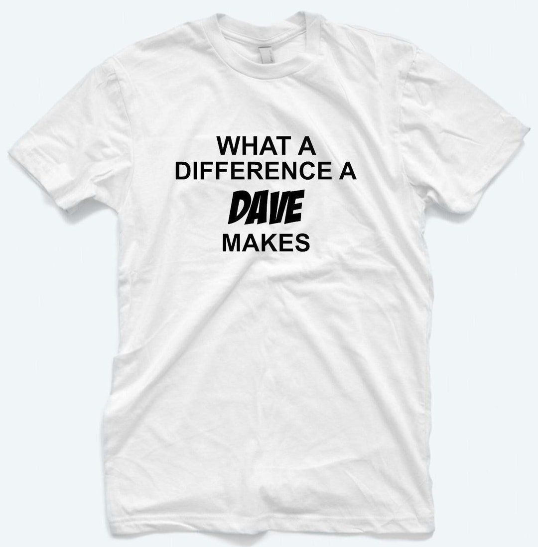 What a Difference a Dave Makes, Dave Shirt, Customised Names, Novelty T ...