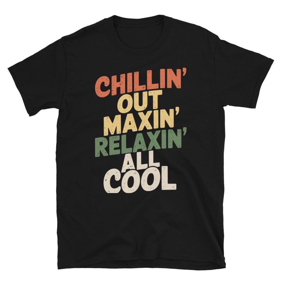 Unisex Chillin' Out Maxin' Relaxin' All Cool T-shirt Retro 90s Vibes ...