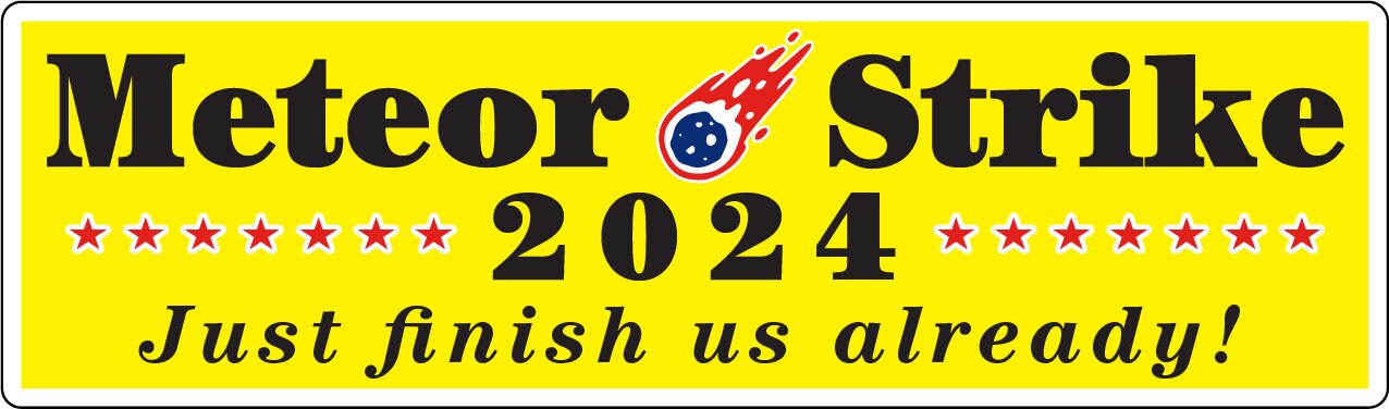 Meteor Strike 2024 Just Finish Us Already - Full Color Decal / Sticker ...