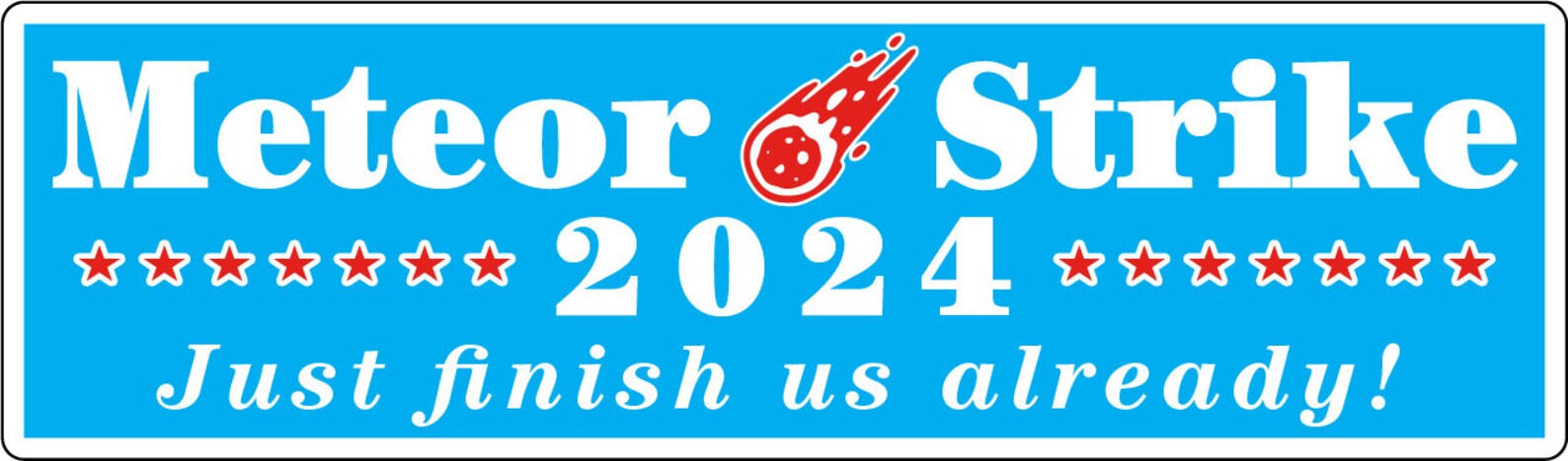 Meteor Strike 2024 Just Finish Us Already - Full Color Decal / Sticker ...