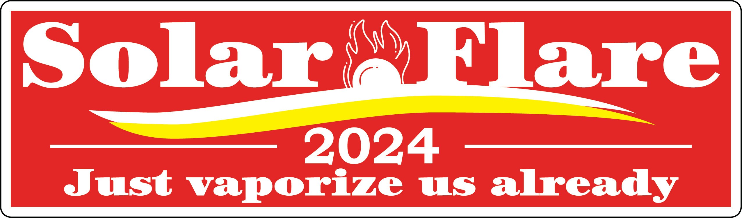 Solar Flare 2024 Just Vaporize Us Already - Full Color Decal / Sticker ...