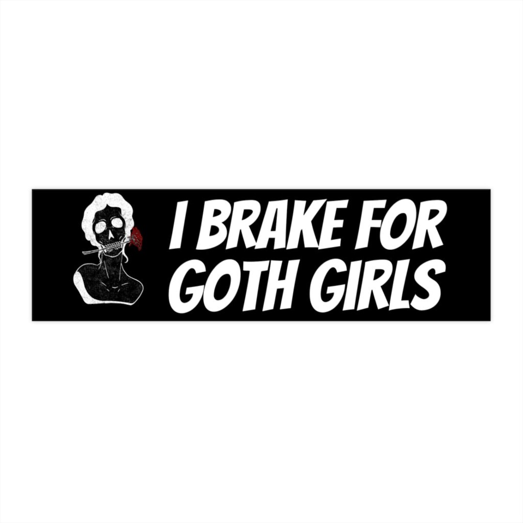 I Brake for Goth Girls - S&I Original Bumper Stickers - Etsy