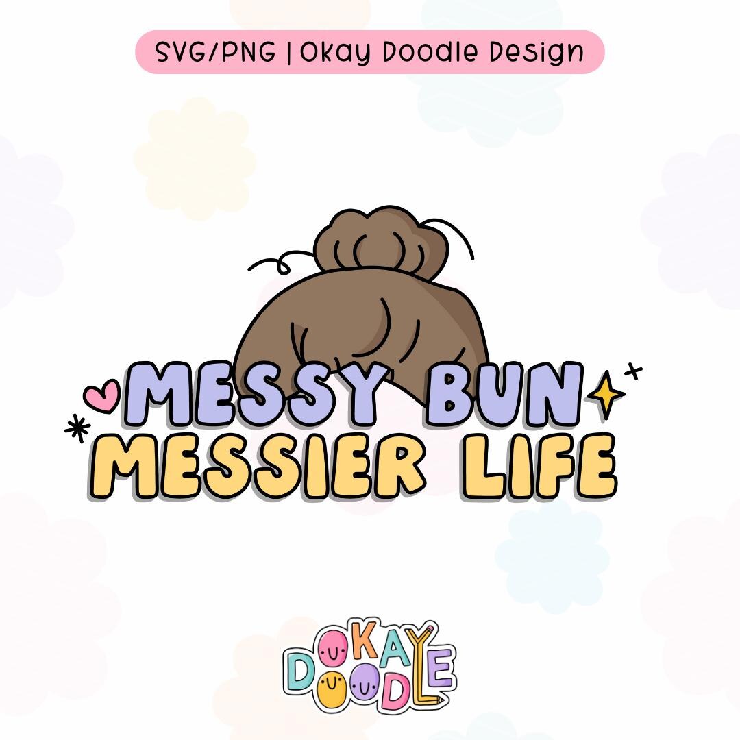 Messy Bun, Messier Life | Mental Health SVG | Digital Download for ...