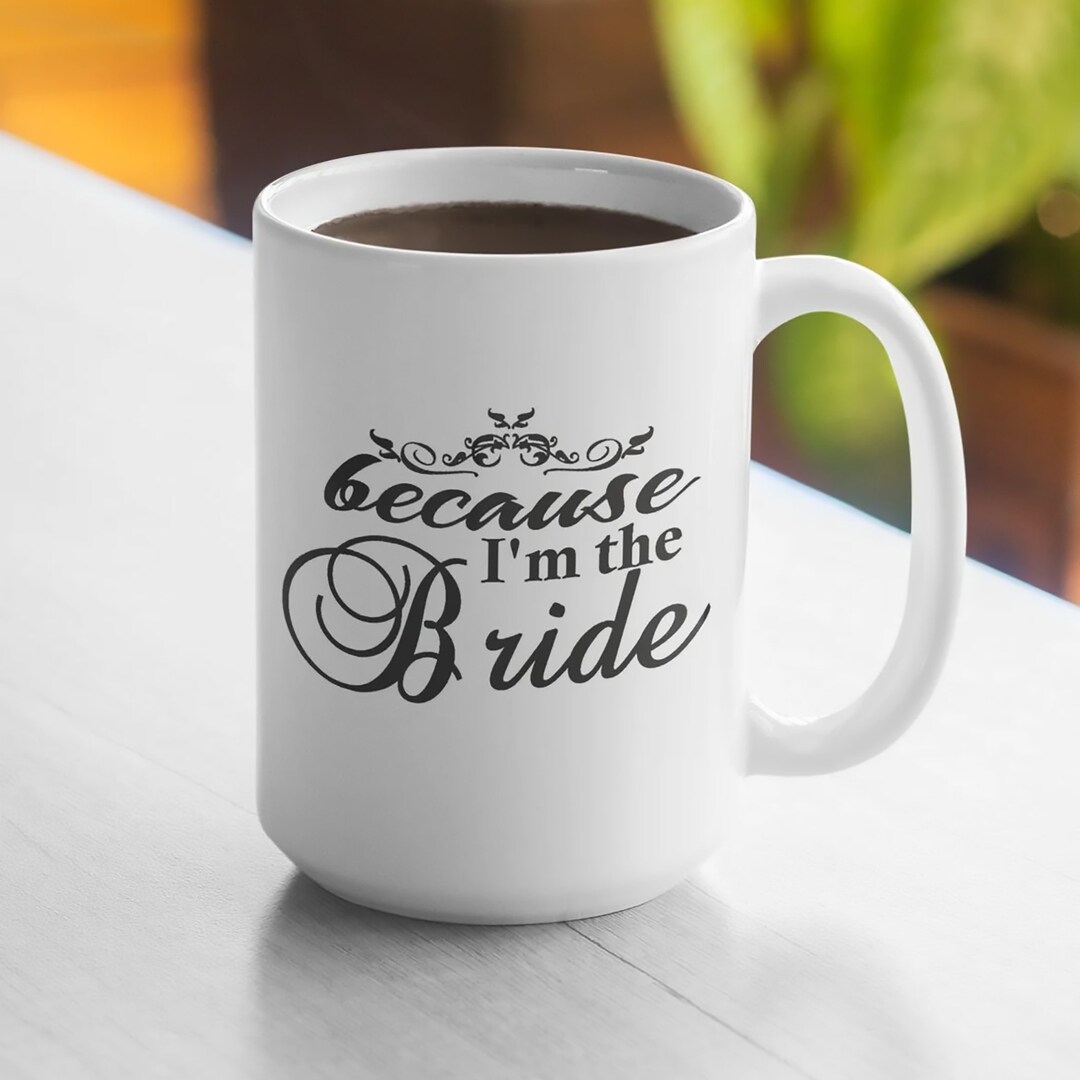Because I'm the Bride Mug, 15 Ounce Coffee Mug, Funny Coffee Mug ...