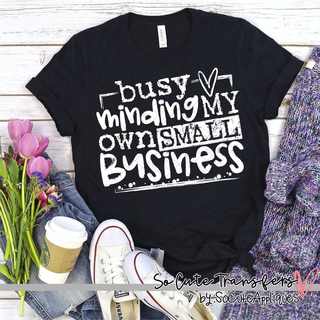 Busy Minding My Small Business Screen Print Transfer, T-shirt Transfer ...