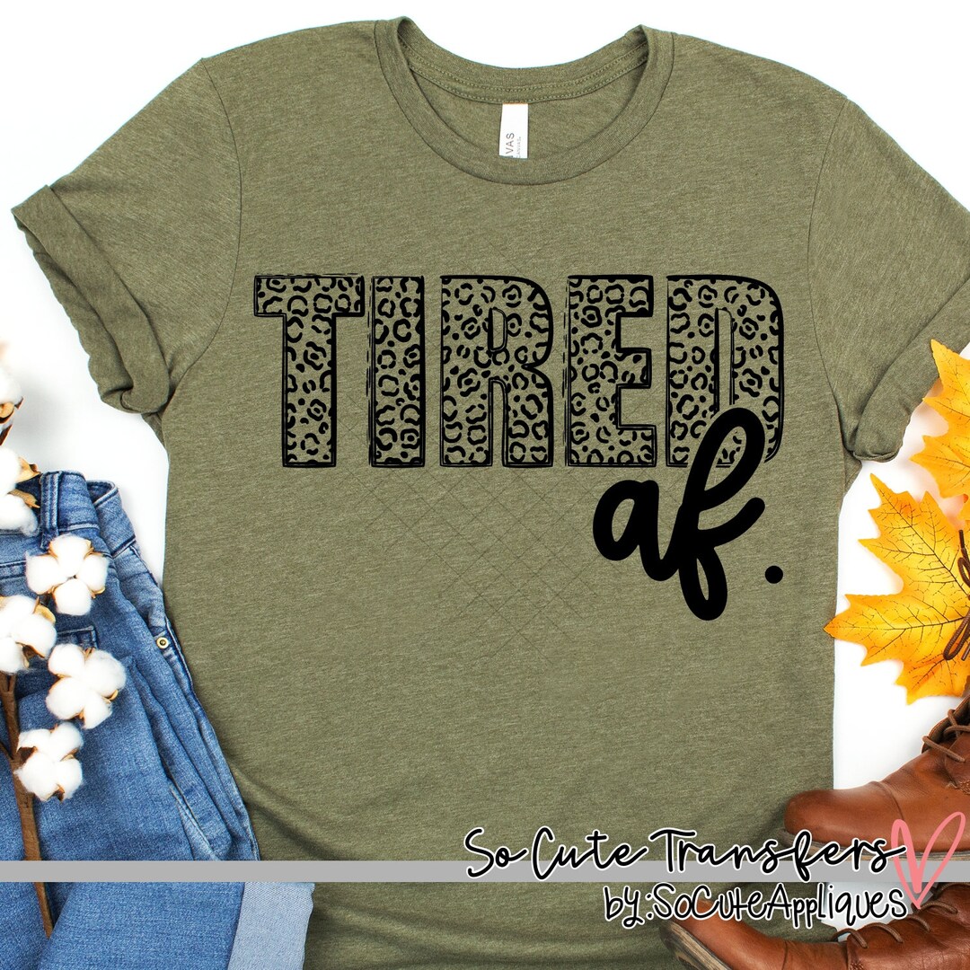 Tired AF Screen Print Transfer, BLACK, T-shirt Transfer--not a Digital ...