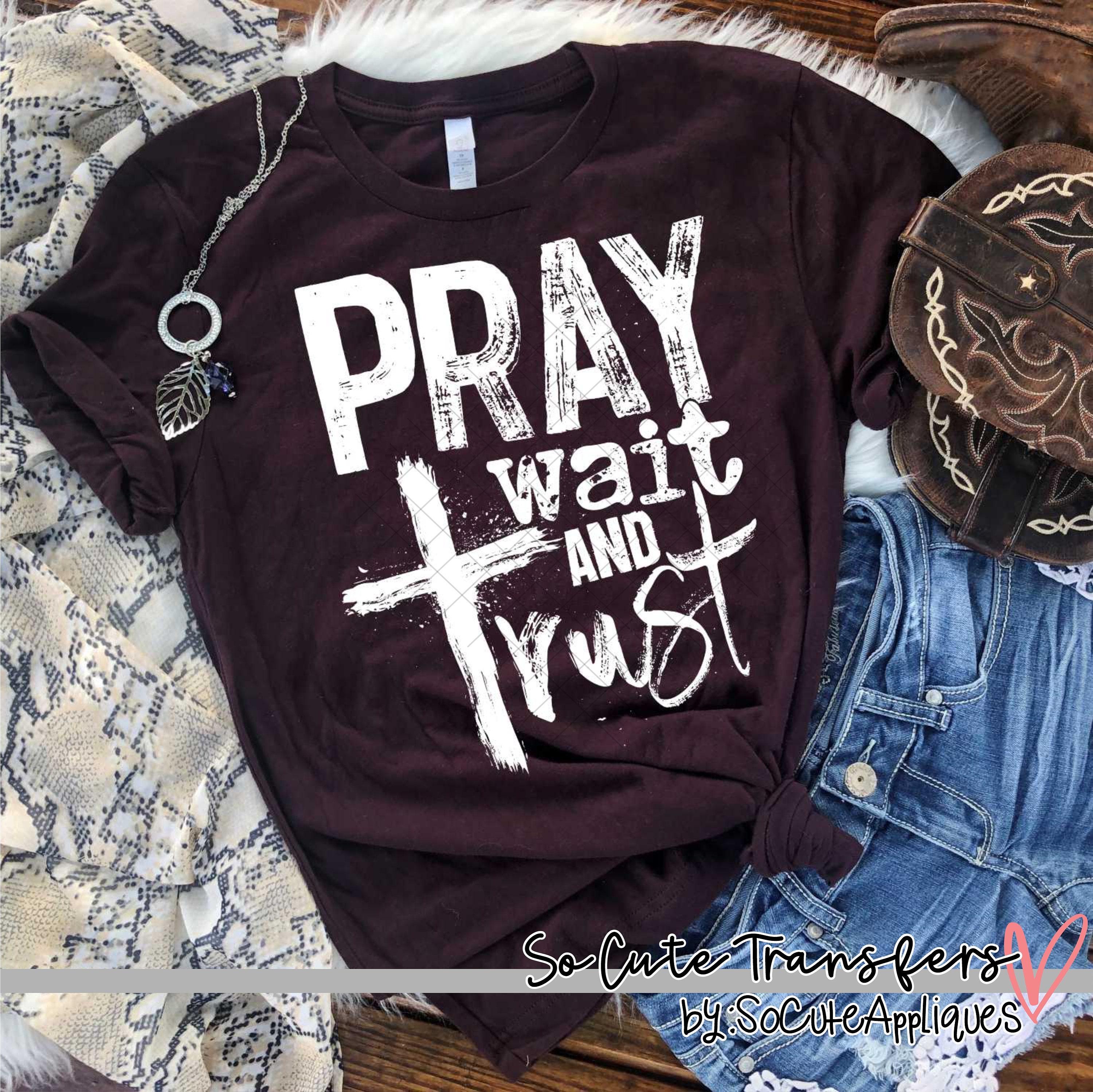 Pray Wait and Trust Screen Print Transfer Plastisol Inknot | Etsy