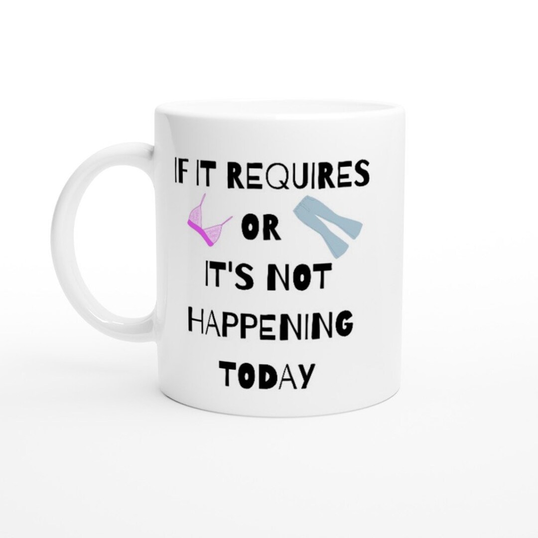 Funny Mug With Saying - If It Requires a Bra or Pants It's Not ...
