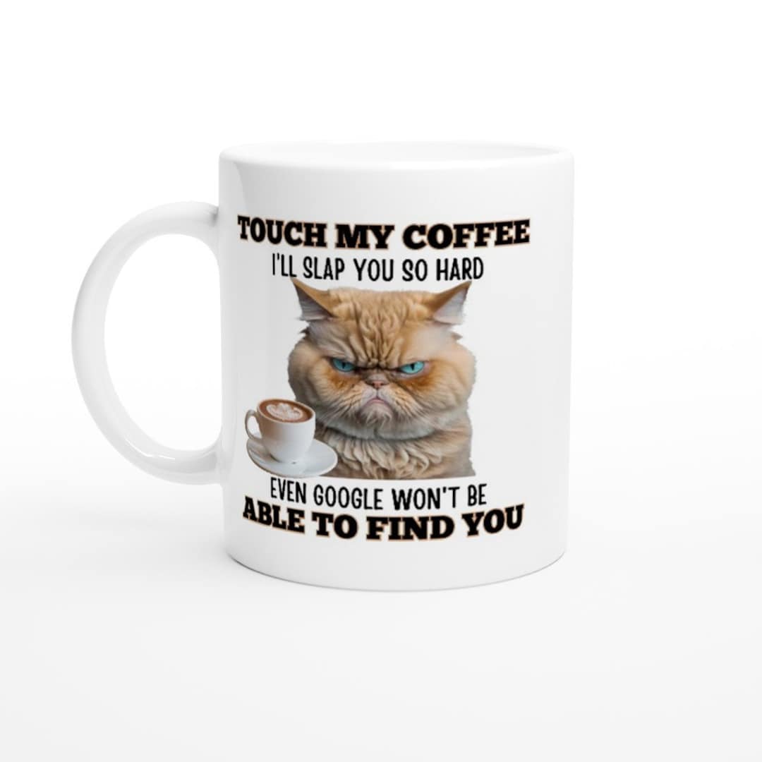 Funny Mug With Saying-touch My Coffee I'll Slap You so Hard Even Google ...