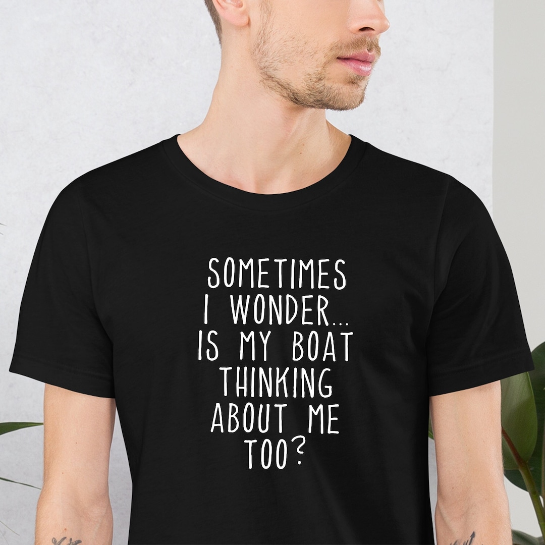Sometimes I Wonder If My Boat is Thinking About Me Too Short Sleeve Tee ...