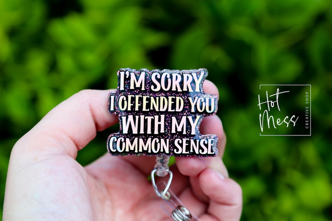 I'm Sorry I Offended You With My Common Sense Badge Reel, Funny Nurse ...