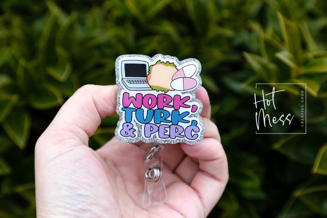 Work, Turk, Perc, Funny Badge Reel, RN ID Holder, Retractable Acrylic ...