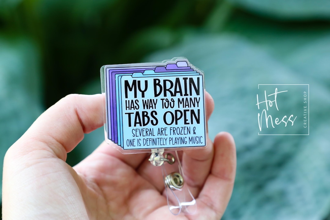 My Brain Has Way Too Many Tabs Open Badge Reel, Perfect for ...