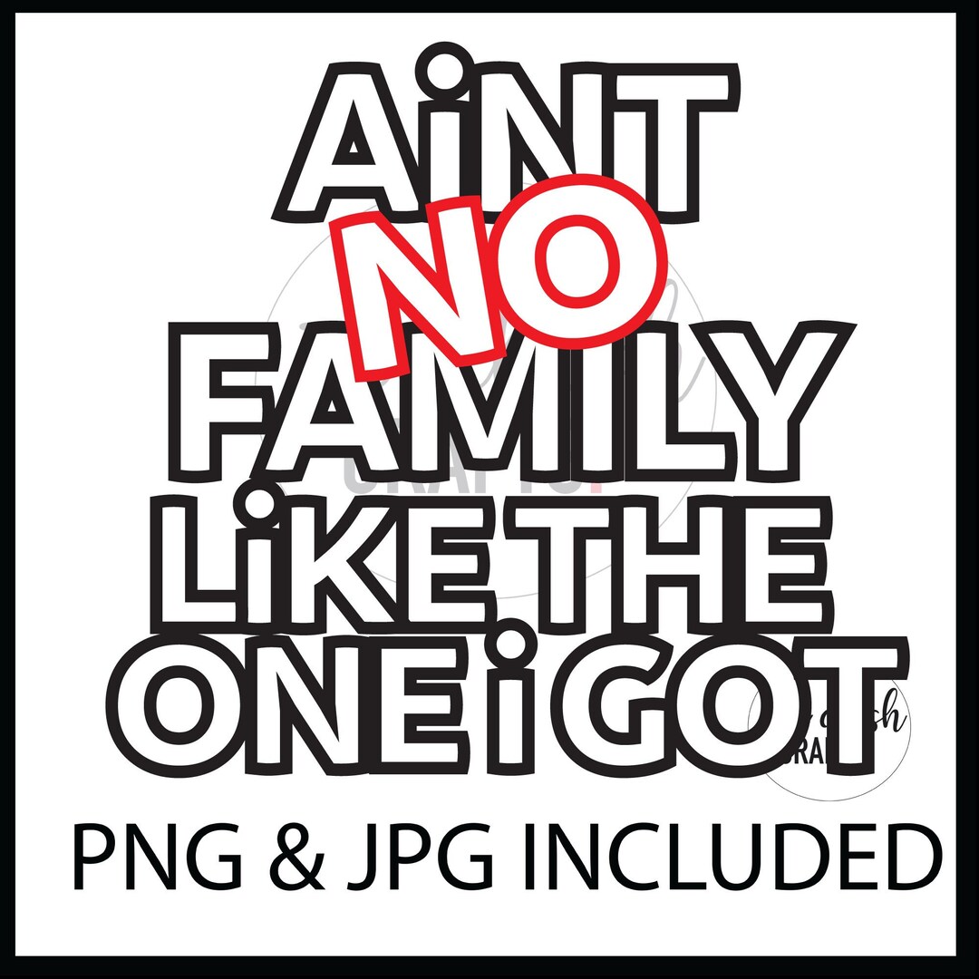 Aint No Family Like the One I Got , Png, Jpeg Cutting File - Etsy