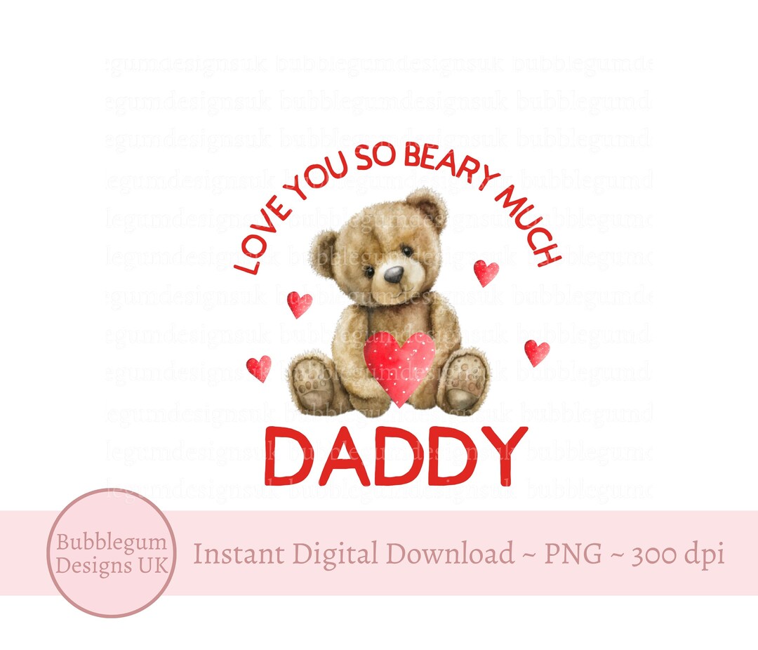 Love You so Beary Much Daddy, Teddy Bear PNG, Valentines Sublimation ...