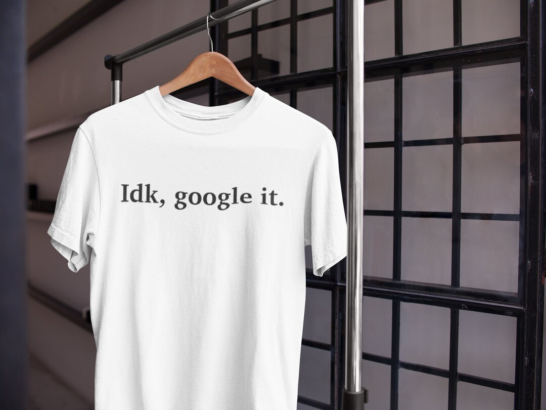 Tshirt Idk, Google It, Funny T-shirt Google Clothing, Tumblr Outfit ...