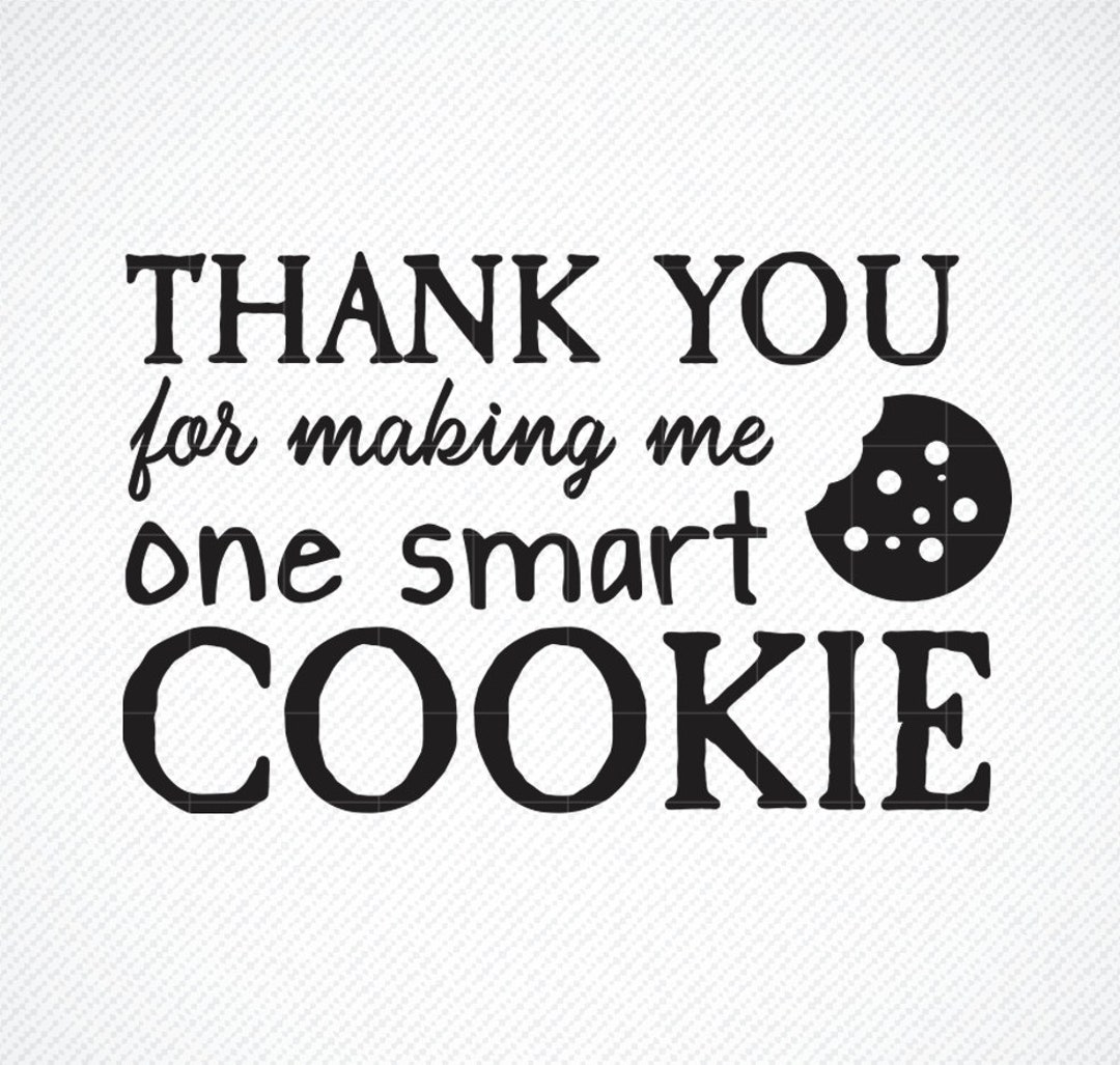 Thank You for Making Me One Smart Cookie Svg, Smart Cookie Svg File ...