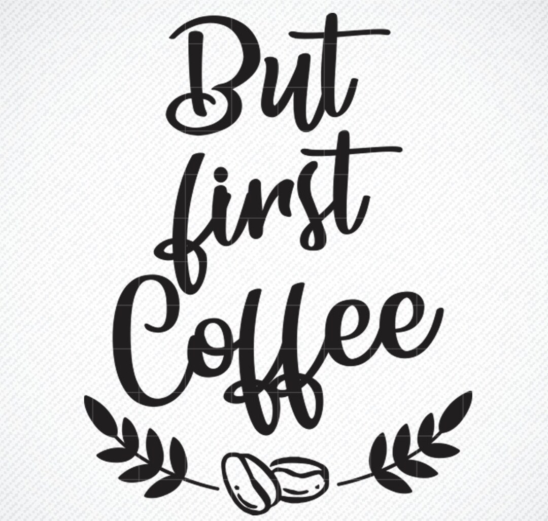 But First Coffee SVG, Svg Sayings, Cricut Designs, SVG Files for Cricut ...