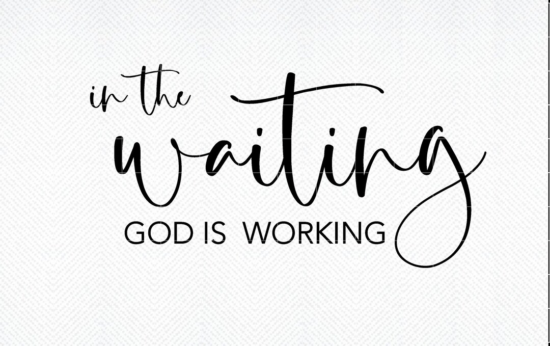 In the Waiting SVG, Png, Inspirational Quote SVG, God is Working Svg ...