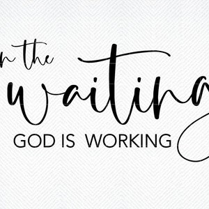 In the Waiting SVG, Png, Inspirational Quote SVG, God is Working Svg ...