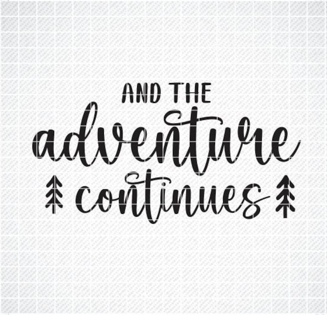 And the Adventure Continues SVG, and the Adventure Continues Png ...