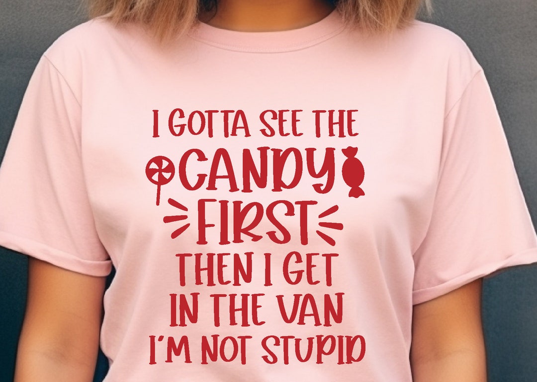 I Gotta See the Candy First Before I Get in the Van Funny SVG for Shirt ...