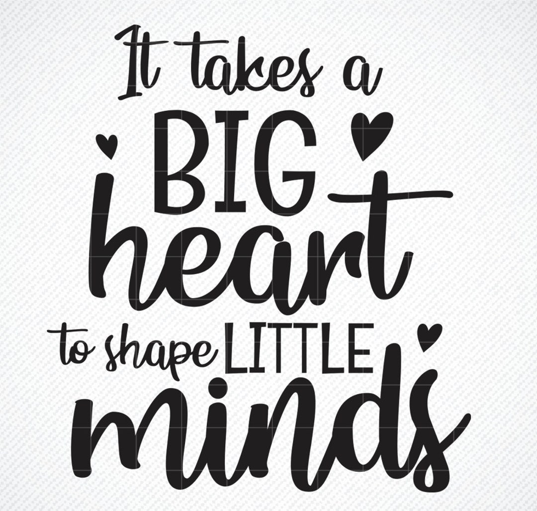 It Takes a Big Heart to Shape Little Minds SVG, It Takes a Big Heart ...