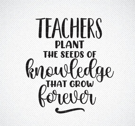 Teachers Plant The Seeds Of Knowledge That Grows Forever Svg Etsy