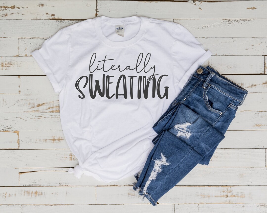 Literally Sweating, Gym Shirt Svg, Funny Gym Shirt Svg, Hot Svg, Sweat ...