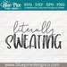 Literally Sweating, Gym Shirt Svg, Funny Gym Shirt Svg, Hot Svg, Sweat ...