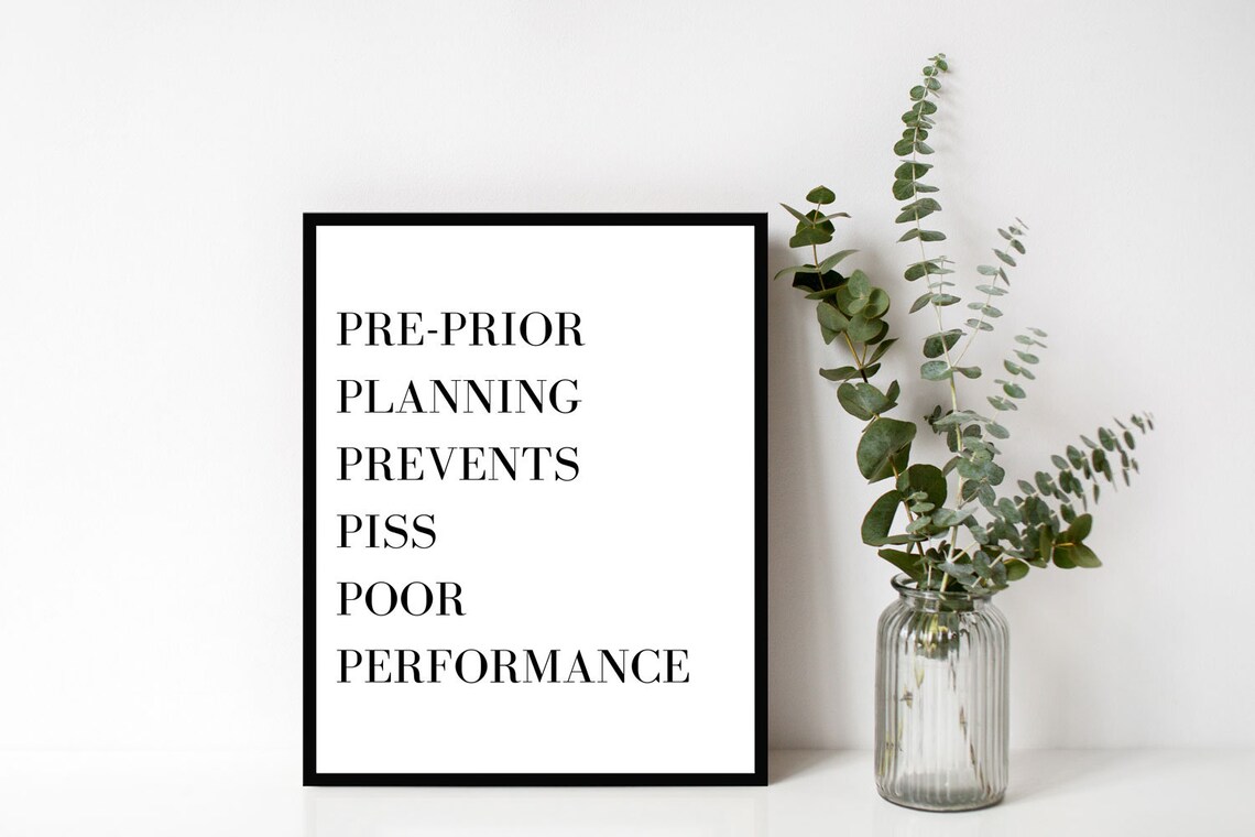 Pre-prior Planning Prevents Piss Poor Performance Print/printable ...
