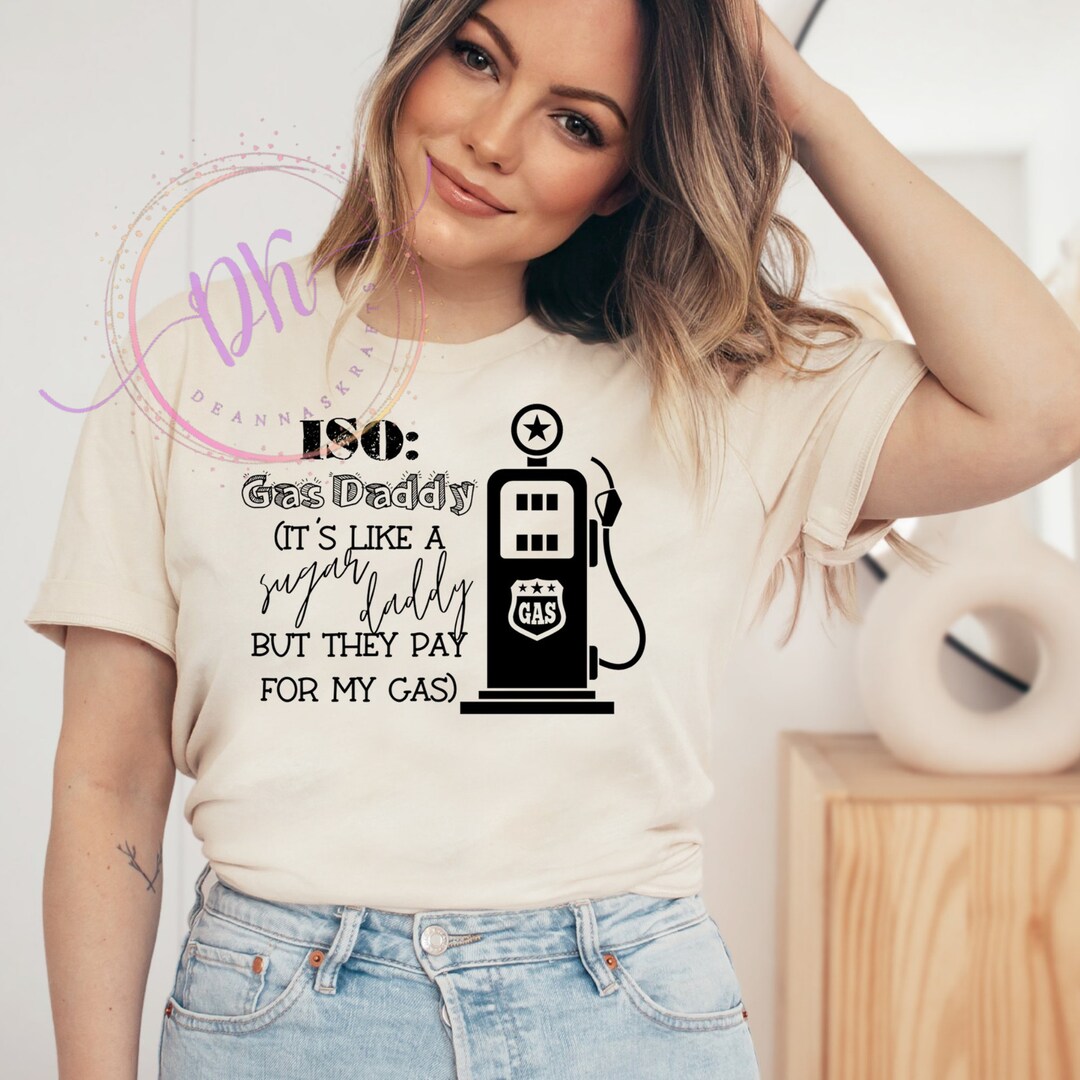ISO: Gas Daddy Like A Sugar Daddy but He Pays for Gas Shirt | Gas Daddy ...