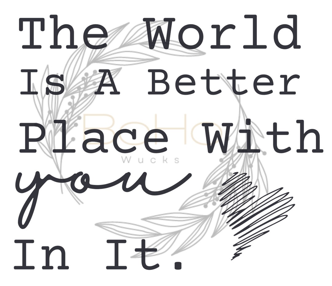 The World is a Better Place With You in It PNG - Etsy