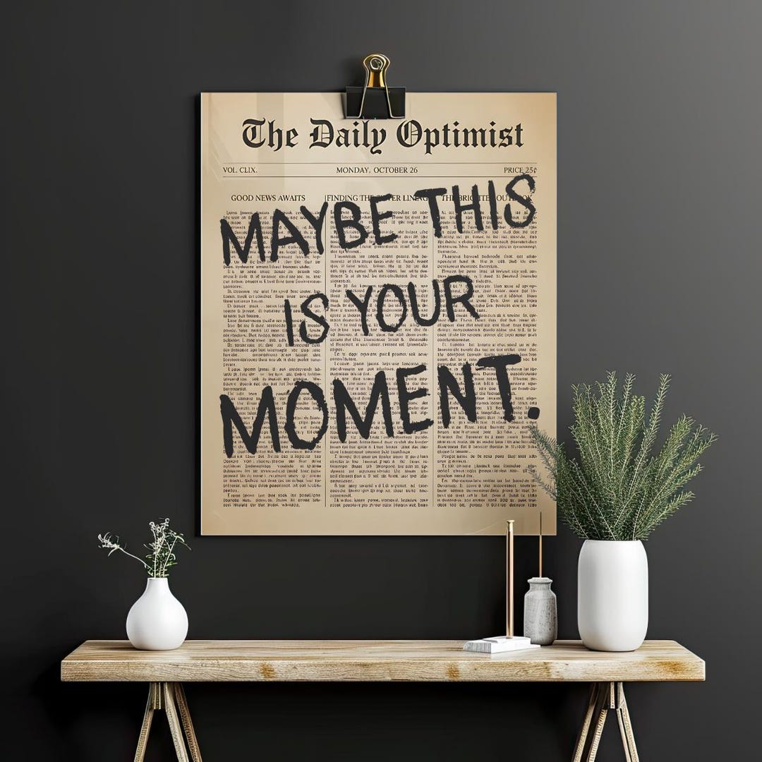 Inspirational Newspaper Print, Maybe This is Your Moment, Optimist Wall ...